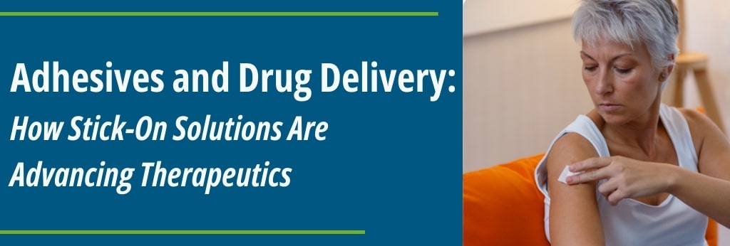 Adhesive Drug Delivery: Top Benefits, Components & Applications